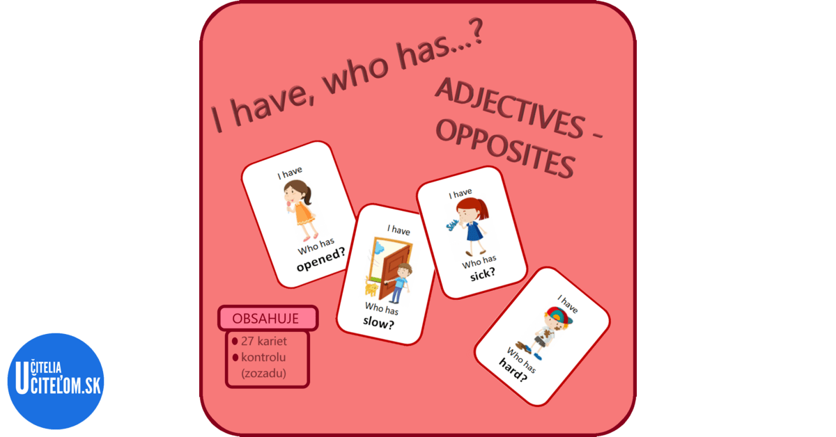 I have, who has...? Adjectives - opposites - Anglický jazyk ...