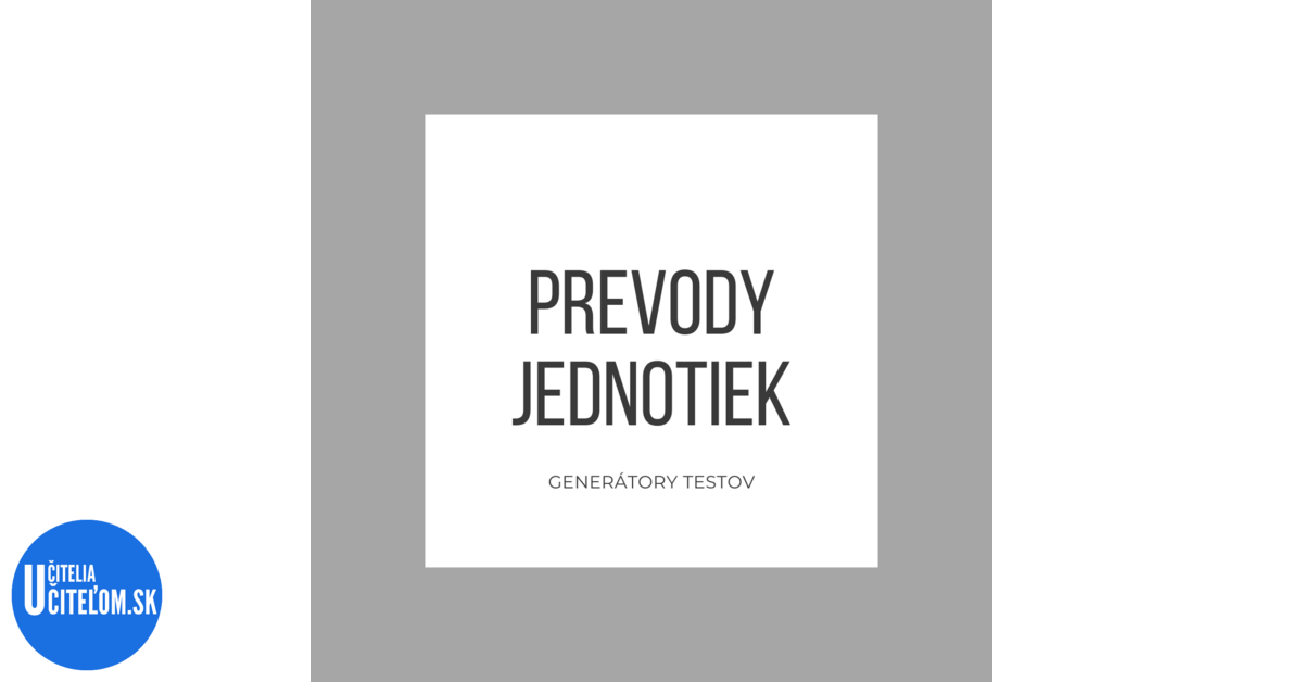 Generátor testov - Prevody jednotiek - Fyzika | UčiteliaUčiteľom.sk