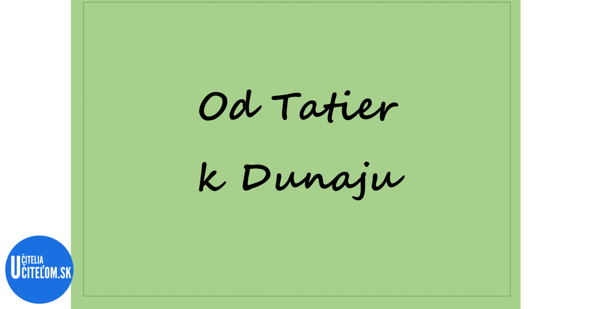 Od Tatier k Dunaju- Pojmové mapy - Vlastiveda | UčiteliaUčiteľom.sk